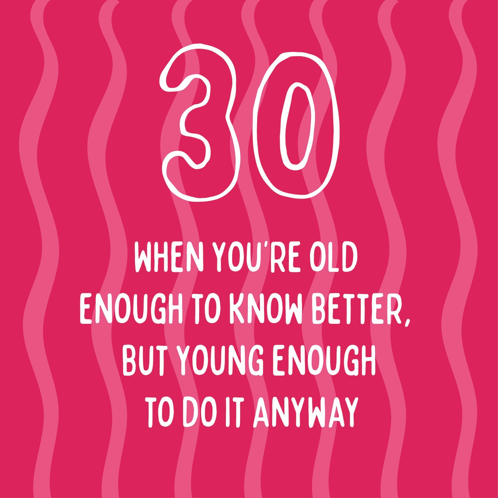 Old Enough To Know Better, Young Enough To Do Anyway - 30th Birthday C ...