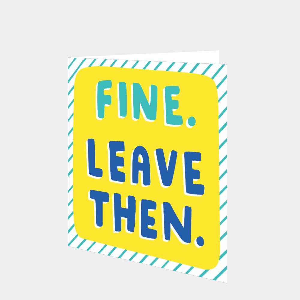 Fine. Leave Then. Card – Boomf