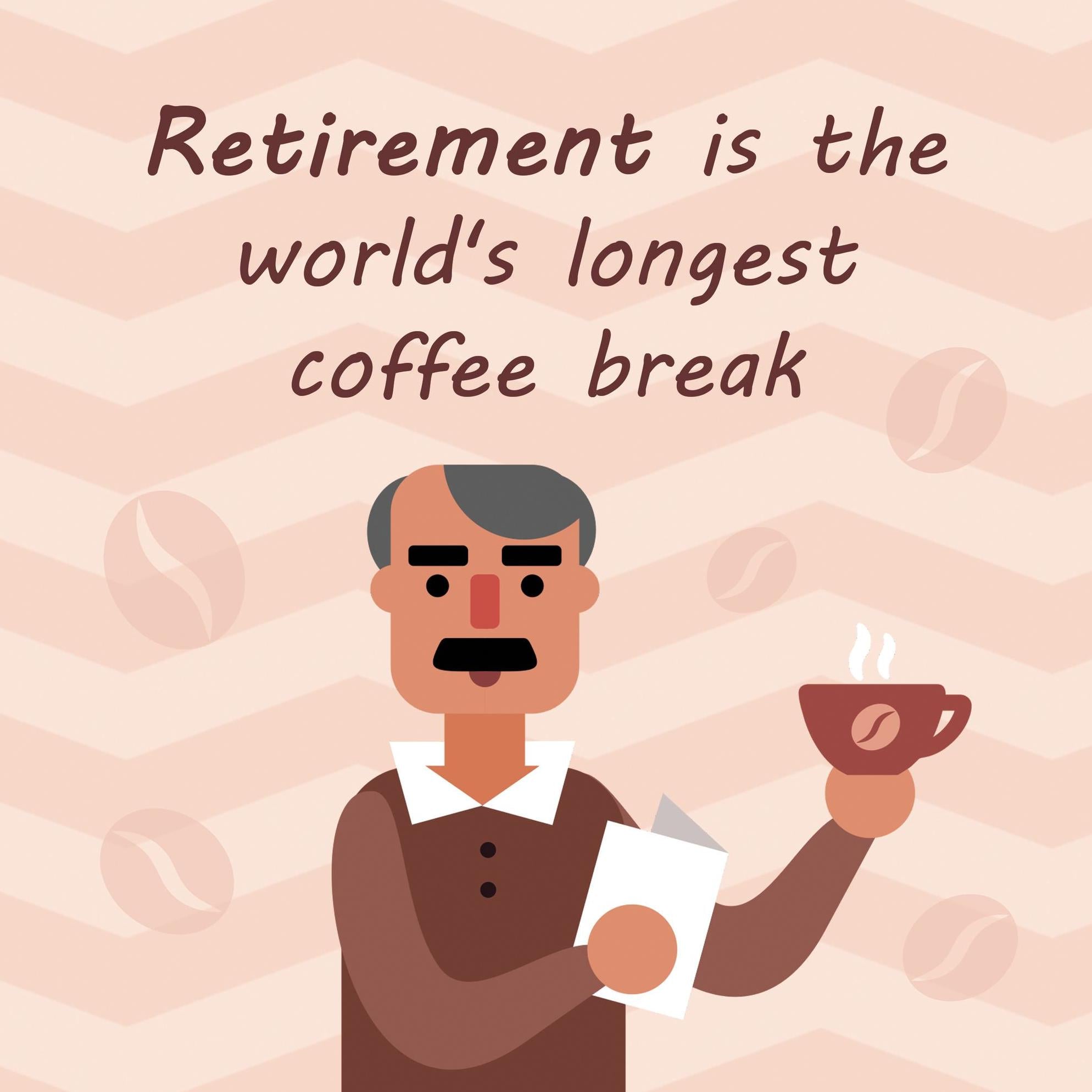 Retirement Is The World's Longest Coffee Break Old Man Confetti-explod ...