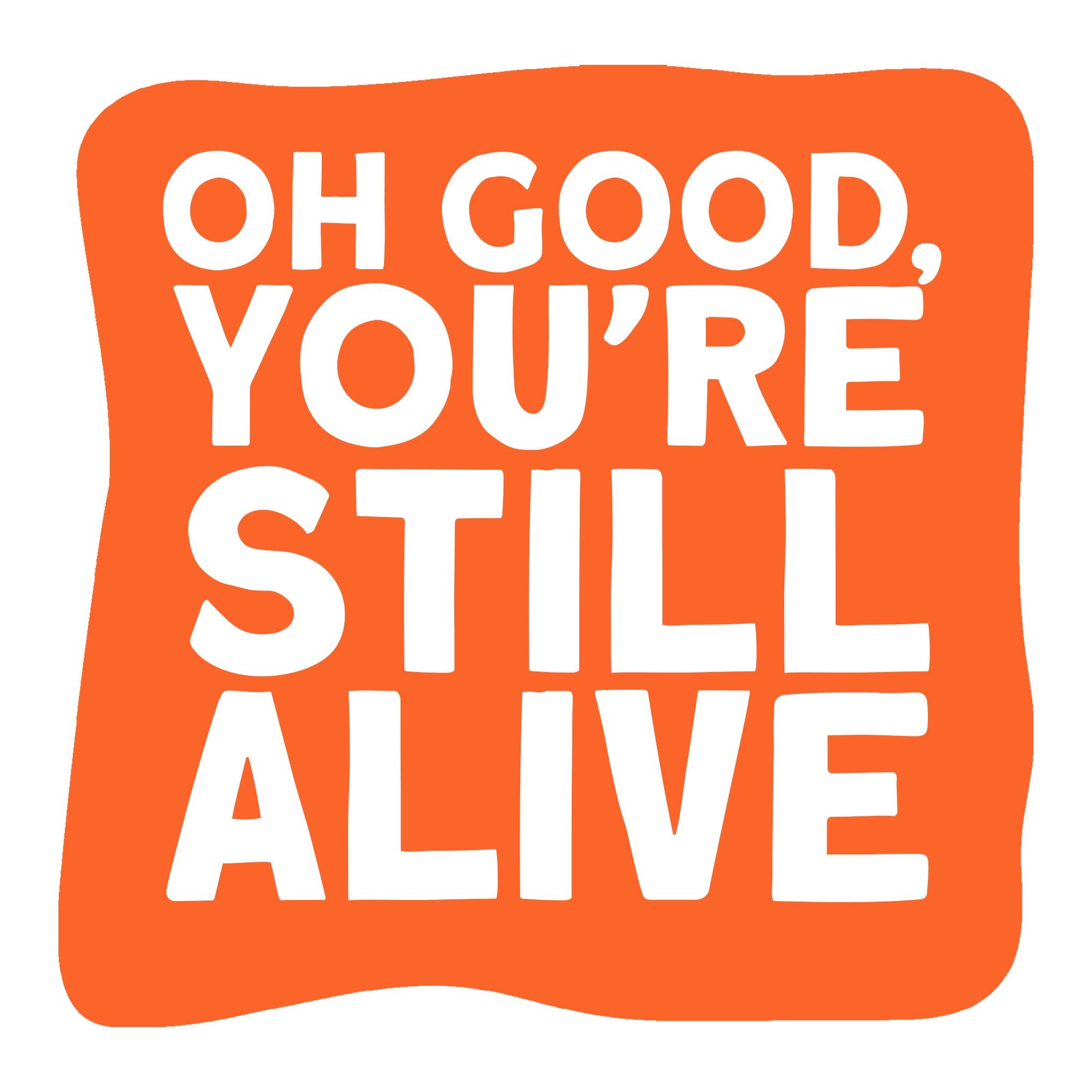 Oh Good You're Still Alive Confetti-exploding Greetings Card – Boomf