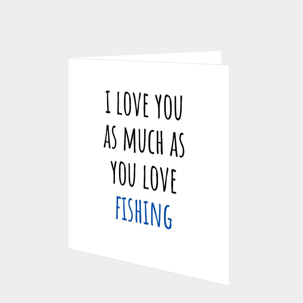I Love You As Much As You Love Fishing Card – Boomf