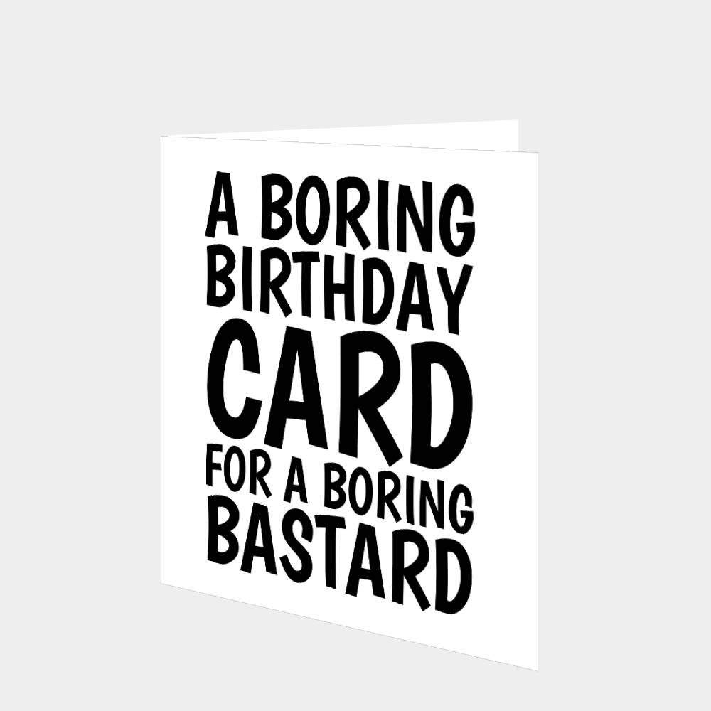 A Boring Birthday Card For A Boring Bastard Card – Boomf